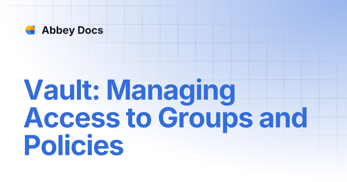 Vault: Managing Access to Groups and Policies | Abbey Docs