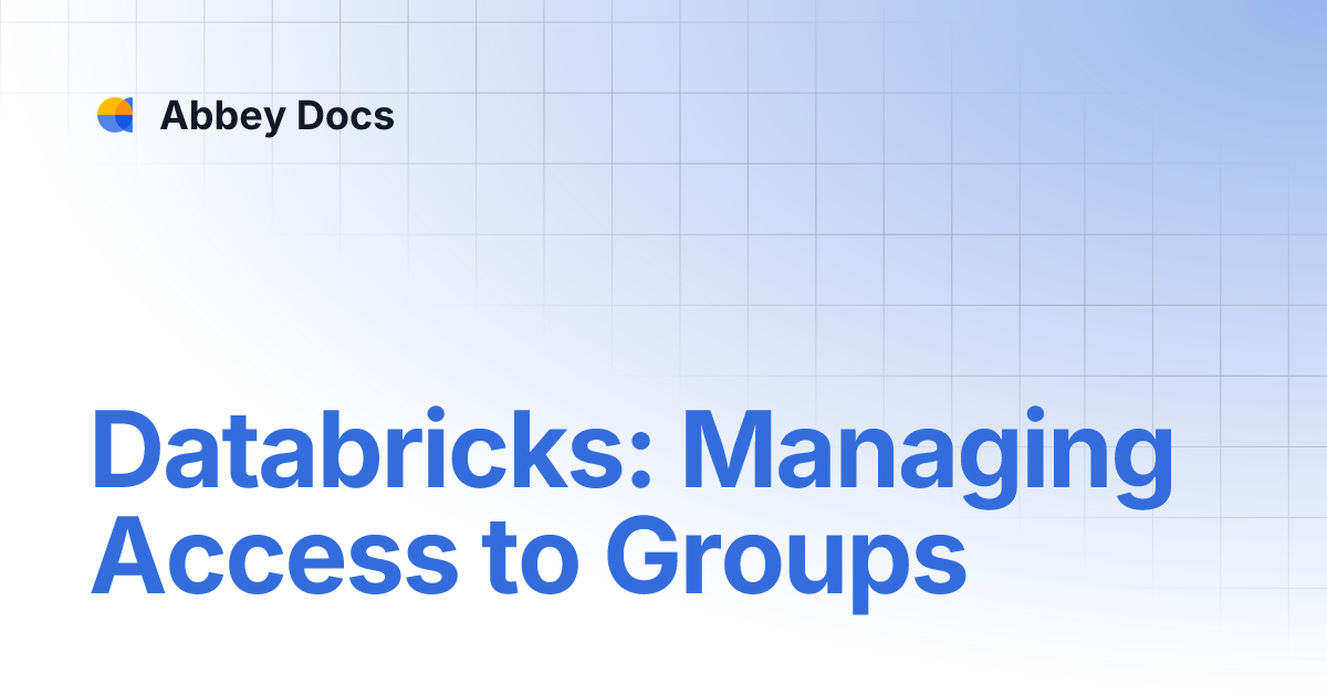 Databricks: Managing Access to Groups | Abbey Docs