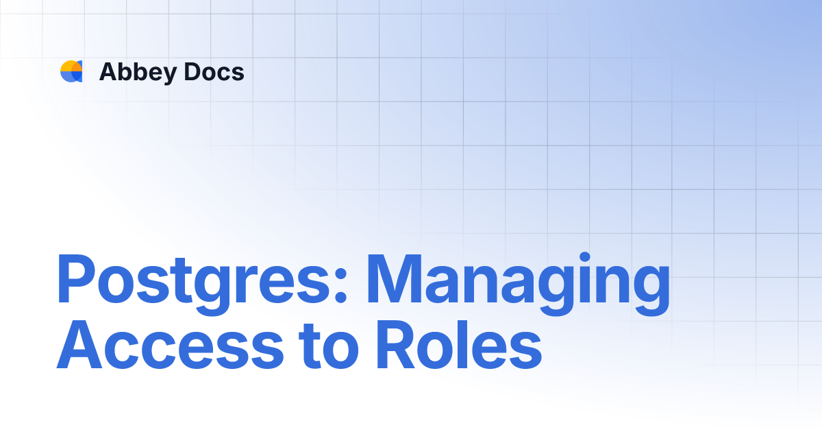 Postgres Managing Access To Roles Abbey Docs 5276