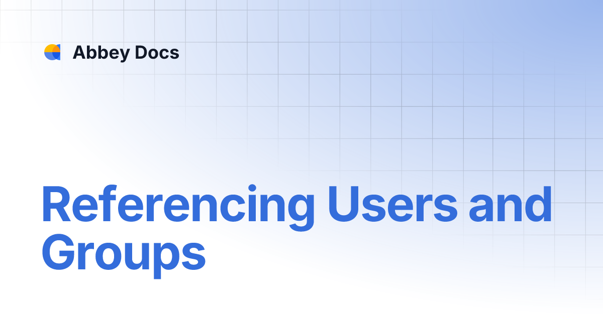 Referencing Users and Groups | Abbey Docs
